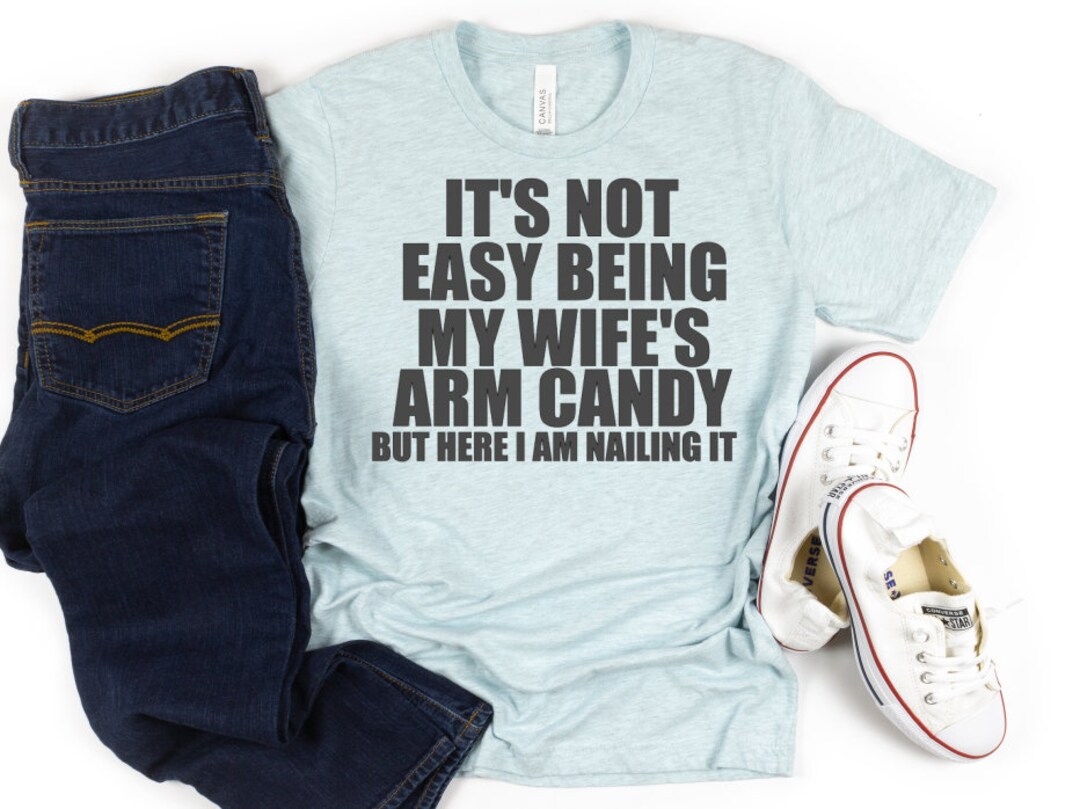 It's Not Easy Being My Wife's Arm Candy, Gift for Husband, Dad T-shirt ...