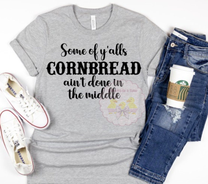 Some of Y'alls Cornbread Ain't Done in the Middle, Funny T-shirt, Humor ...