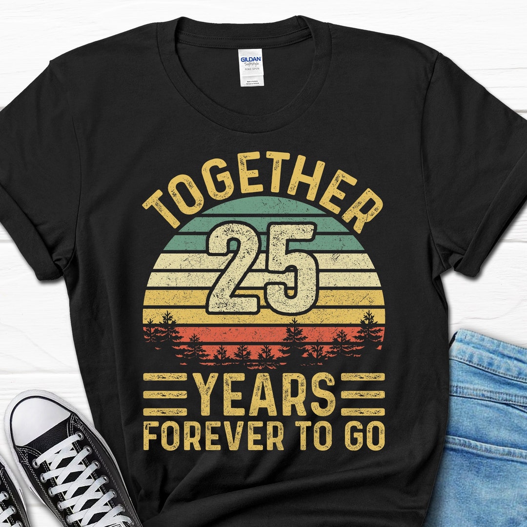 25 Year Anniversary Shirt, Together 25 Years Forever to Go Gift, 25 ...