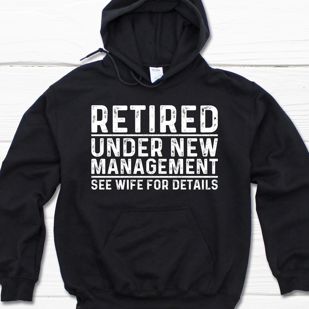 Retired Under New Management Hoodie, Funny Retirement Gift for Men ...