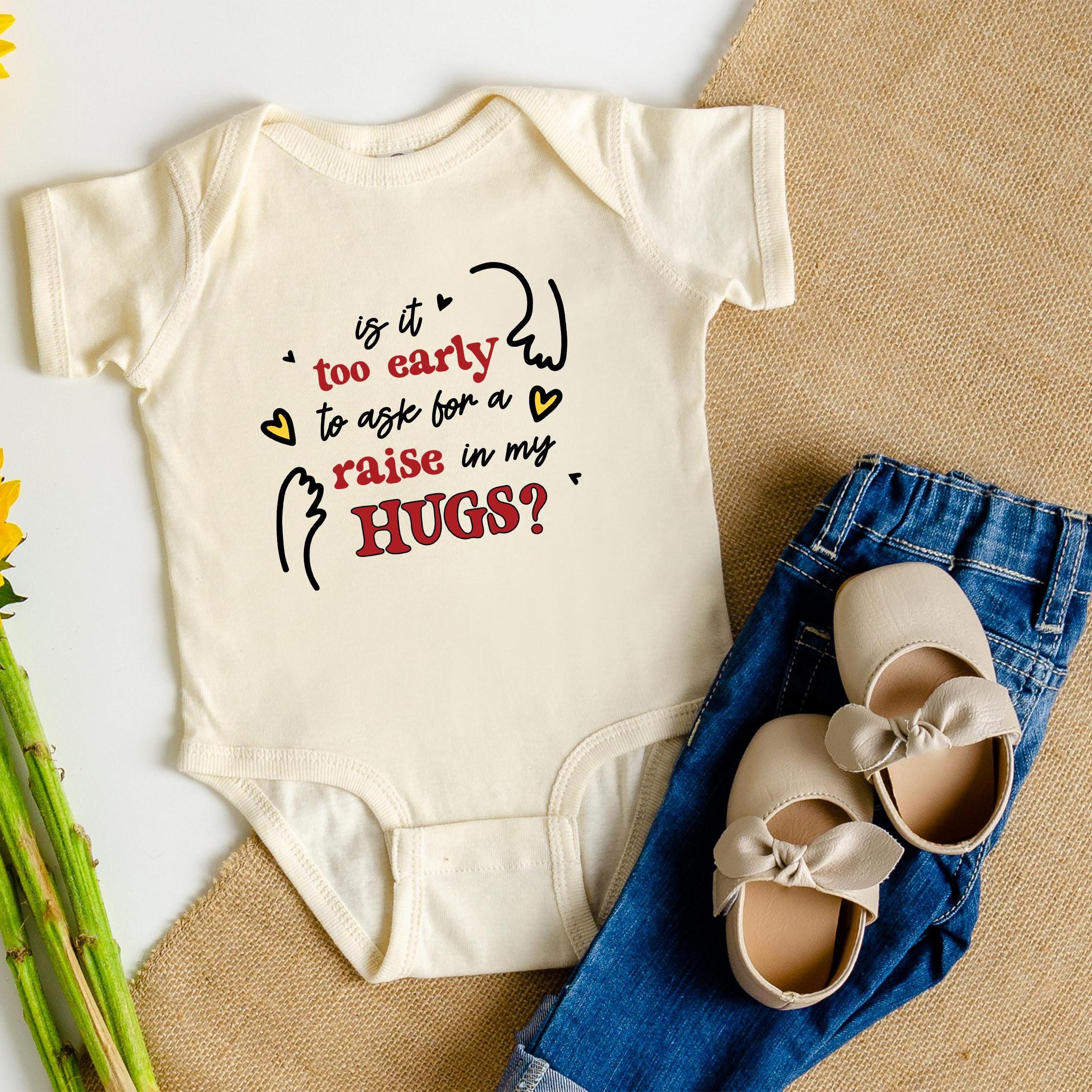 Too Early to Ask for a Raise in Hugs? Baby Bodysuit – Funny Baby Outfit ...