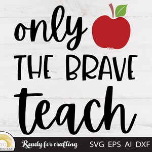Teacher Svg, Teacher Appreciation, Only the Brave Teach, School Svg ...