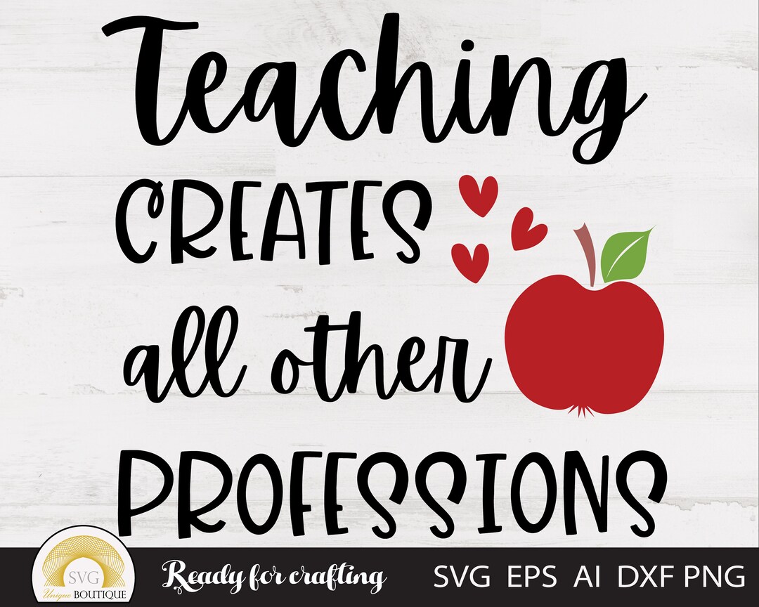 Teacher Svg, Teaching Creates All Other Professions, School Svg, Svg ...