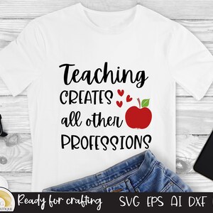 Teacher Svg, Teaching Creates All Other Professions, School Svg, Svg ...