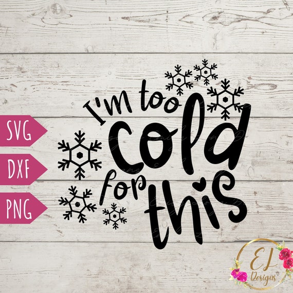 I'm Too Cold for This SVG Winter SVG Sarcastic Winter | Etsy