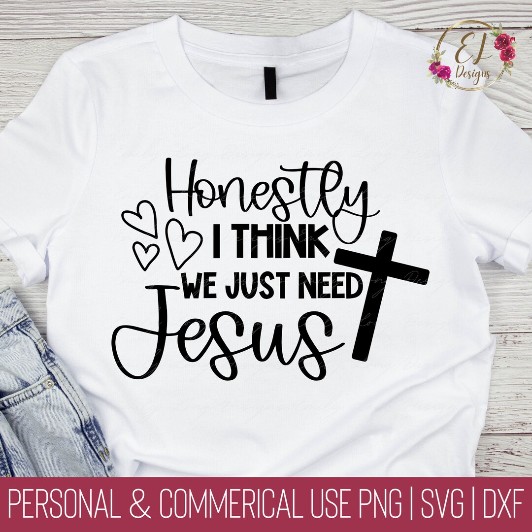 Christian SVG | Honestly I Think We Just Need Jesus Svg | Christian ...