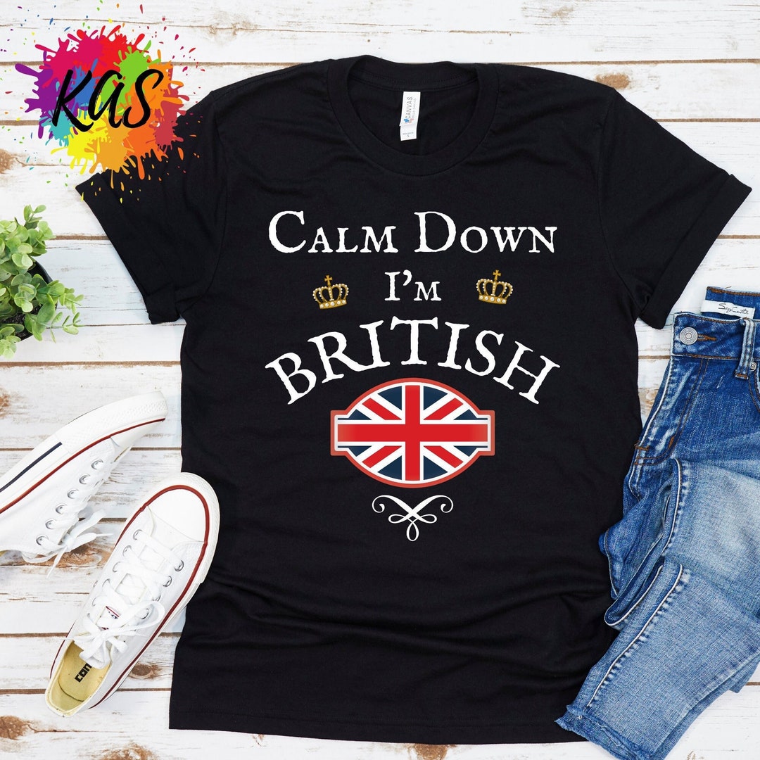 BRITISH CALM Down I'm British T-shirt United Kingdom UK Present London ...