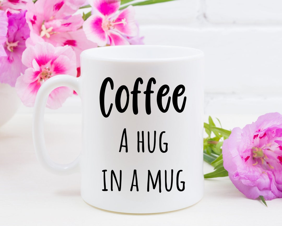 Coffee the Hug in a Mug, Coffee Mugs, Sarcastic Coffee Mugs, Funny ...