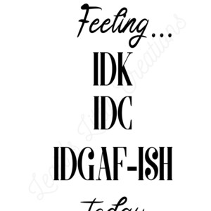 Feeling IDK IDC IDGAF Ish Instant Download Files for Cutting Machines ...