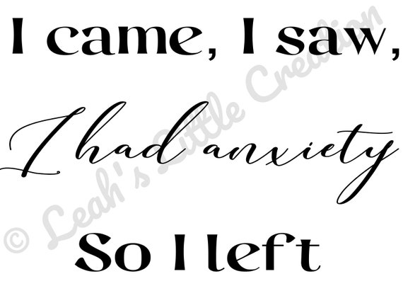 I Came I Saw I Had Anxiety so I Left INSTANT Download | Etsy