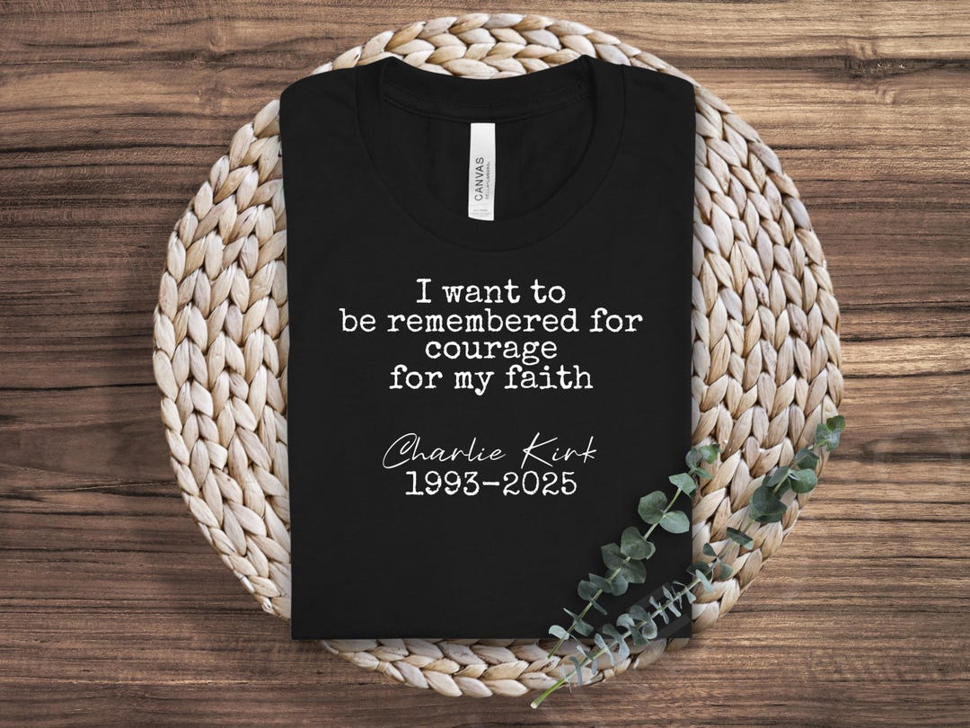 I Want to Be Remembered for Courage for My Faith, Charlie Kirk Shirt ...