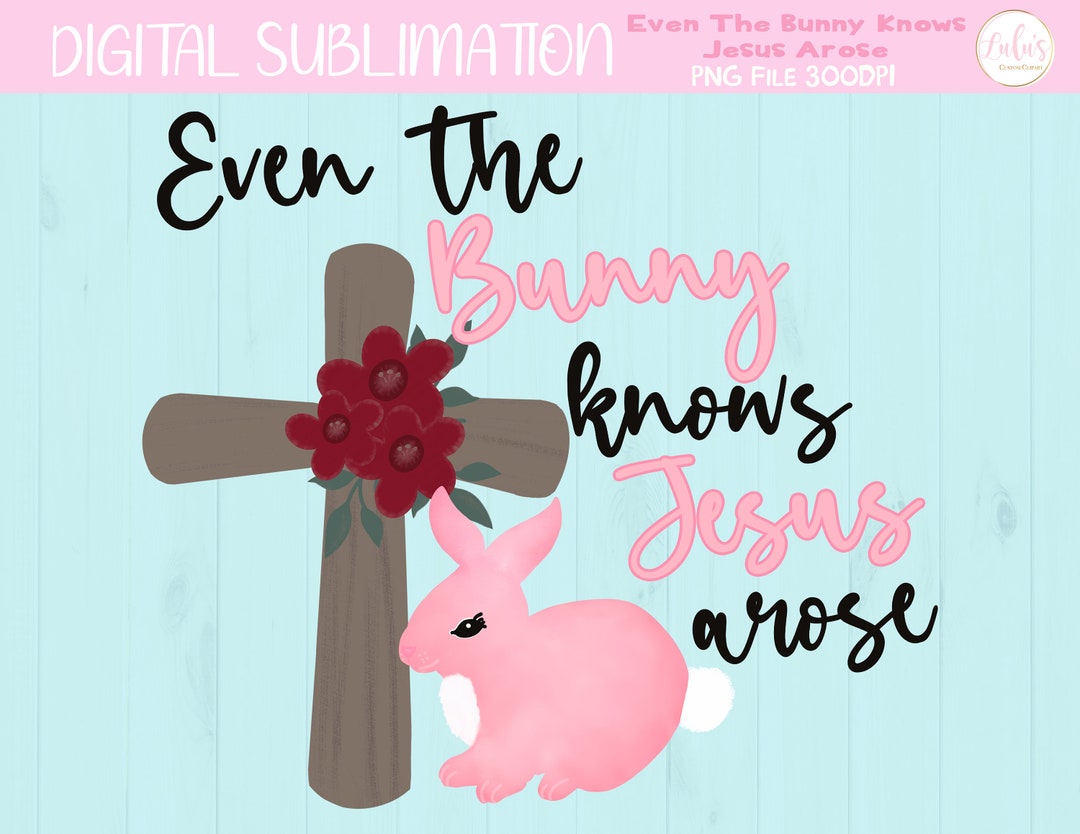 Even the Bunny Knows Jesus Arose Sublimation - Easter Clipart - Easter ...