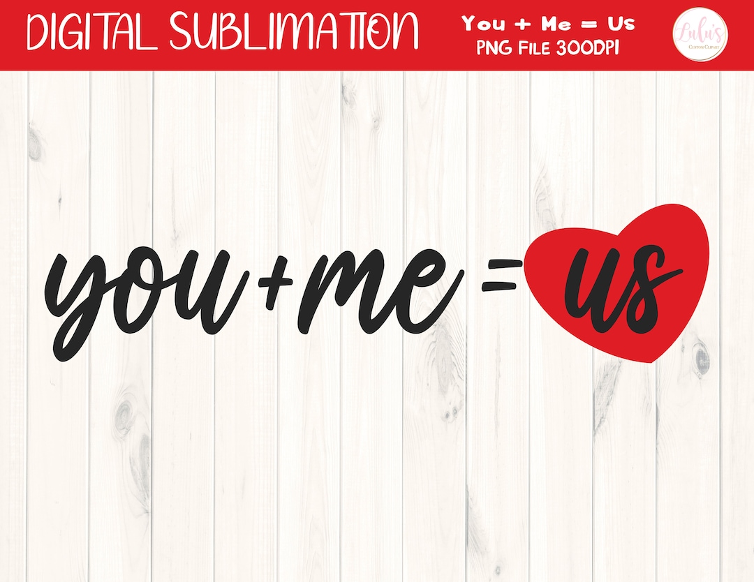 You Plus Me Equal Us Tshirt Sublimation -love PNG- Valentine Tshirt ...
