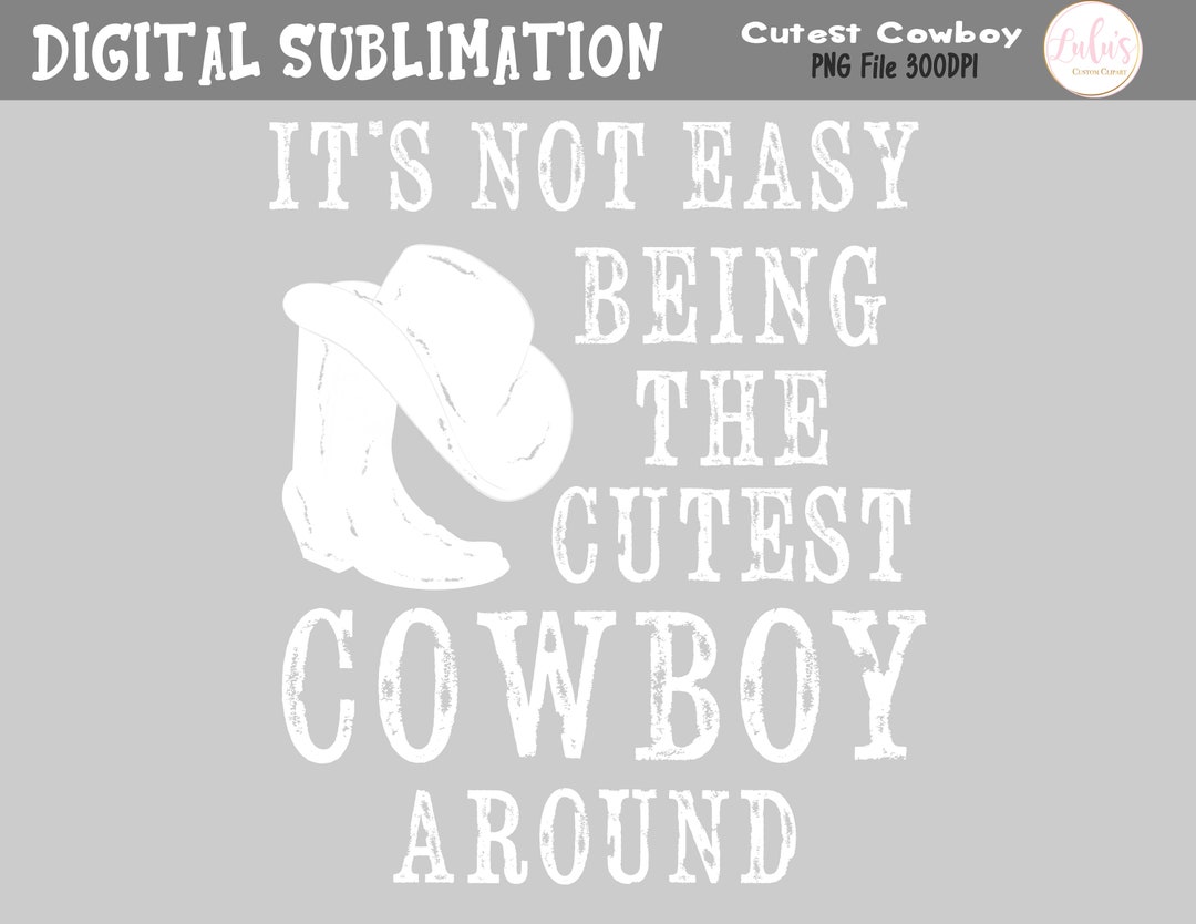 It's Not Easy Being the Cutest Cowboy Around Tshirt Sublimation ...
