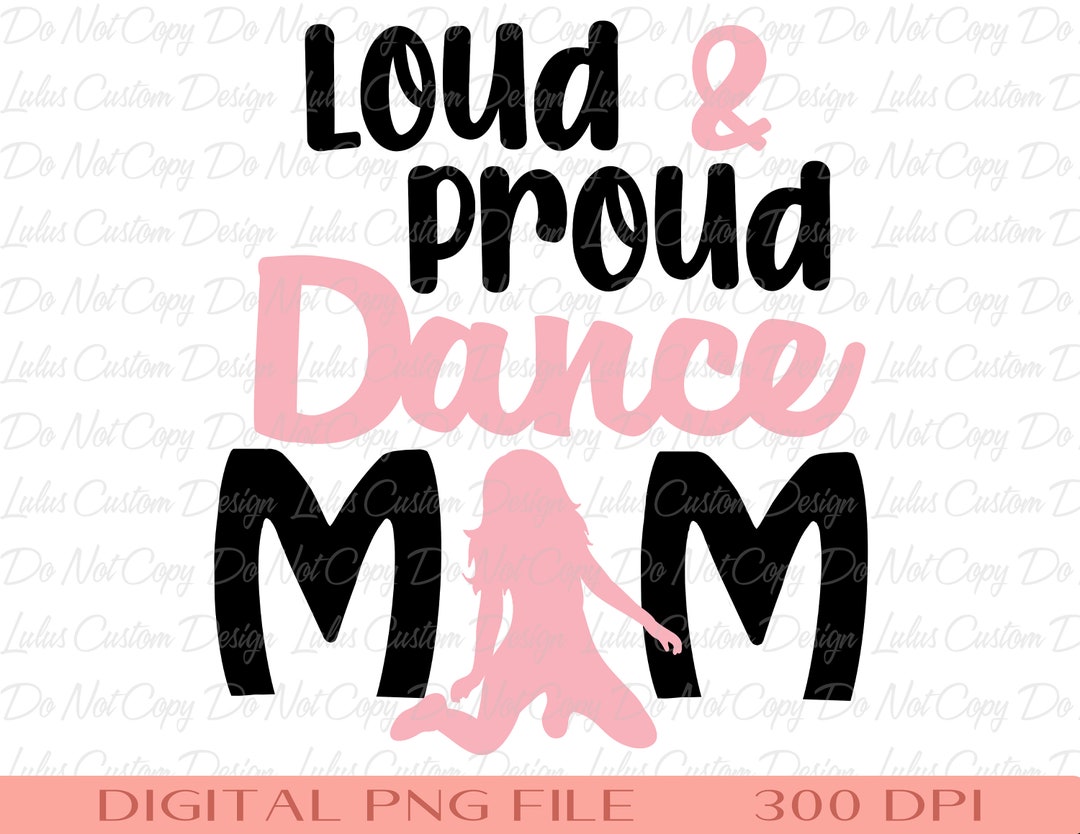 Loud and Proud Dance Mom Tshirt Sublimation - Dance Clipart - Dance Mom ...