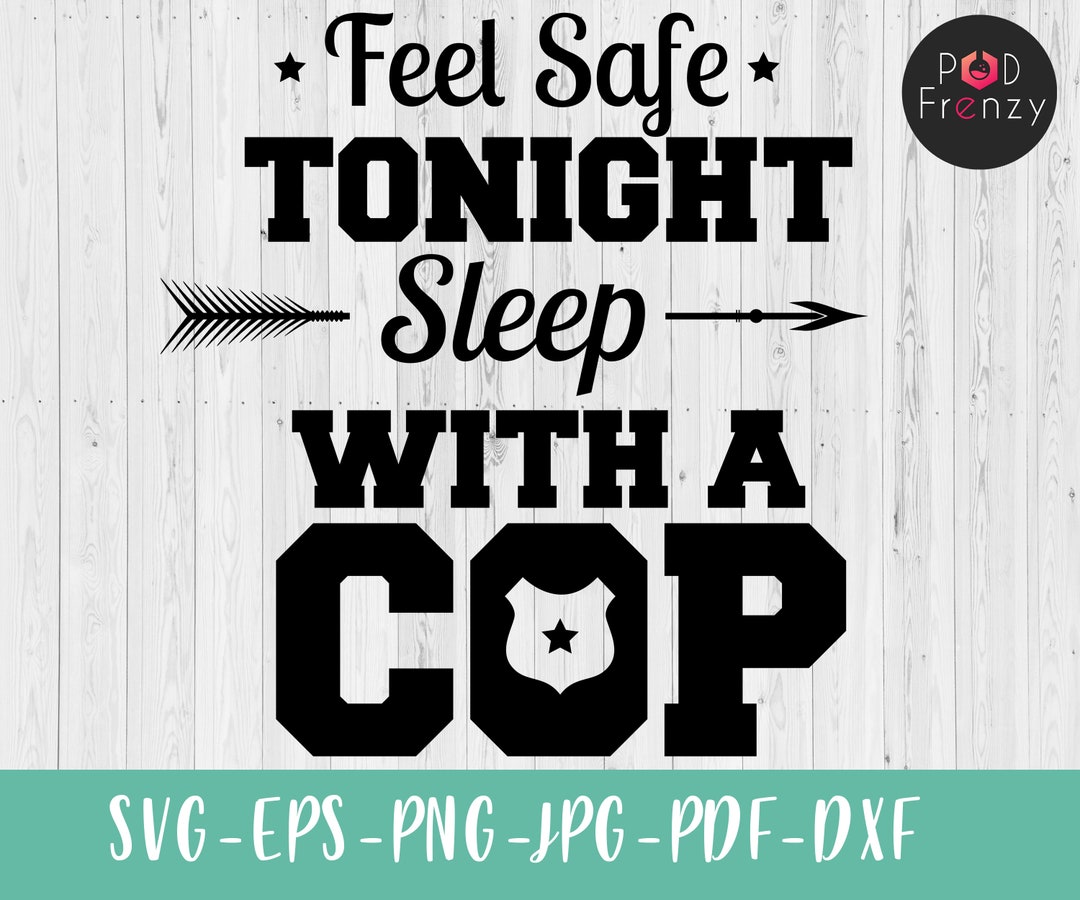 Feel Safe Tonight Sleep With A Cop Svg, Silhouette, Cutting File ...