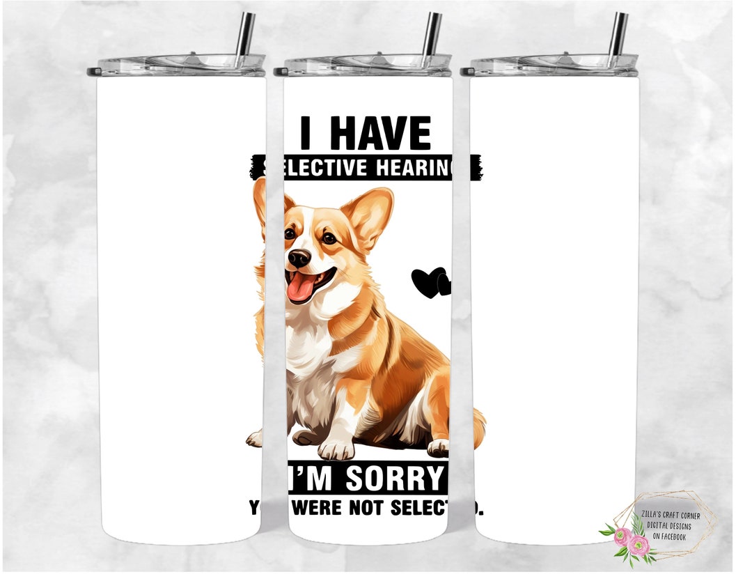 Corgi Breed I Have Selective Hearing I'm Sorry You Were Not Selected ...