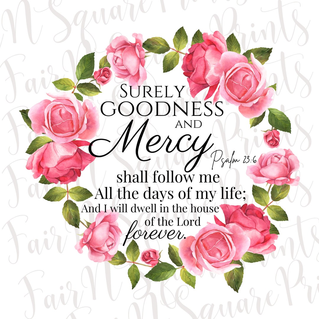 Surely Goodness and Mercy - Psalm 23:6 Floral Png File for Sublimation ...