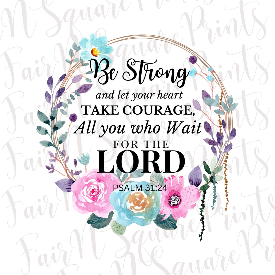 Psalm 31:24 Floral Png File for Sublimation/be Strong and Let Your ...