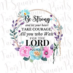 Psalm 31:24 Floral Png File for Sublimation/be Strong and Let Your ...