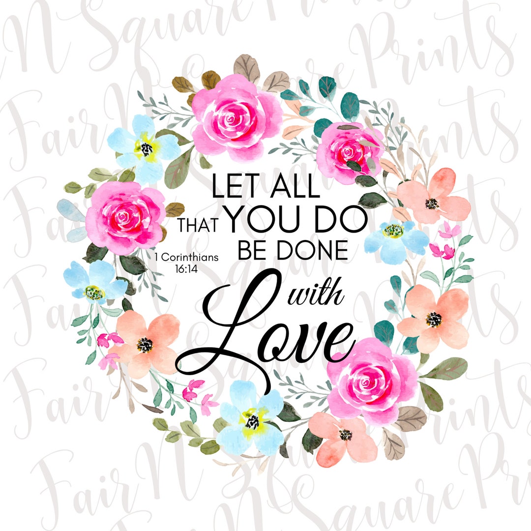 1 Corinthians 16:14 - Let All That You Do Be Done With Love Pink Floral ...