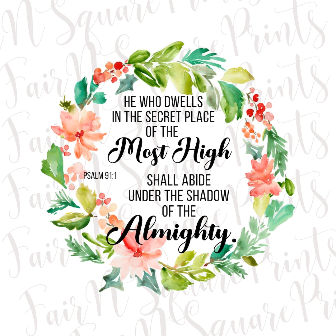 Psalm 91:1 - He Who Dwells in the Secret Place of the Most High Floral ...