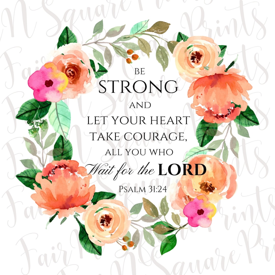 Be Strong and Let Your Heart Take Courage - Psalm 31:24 Png File for ...