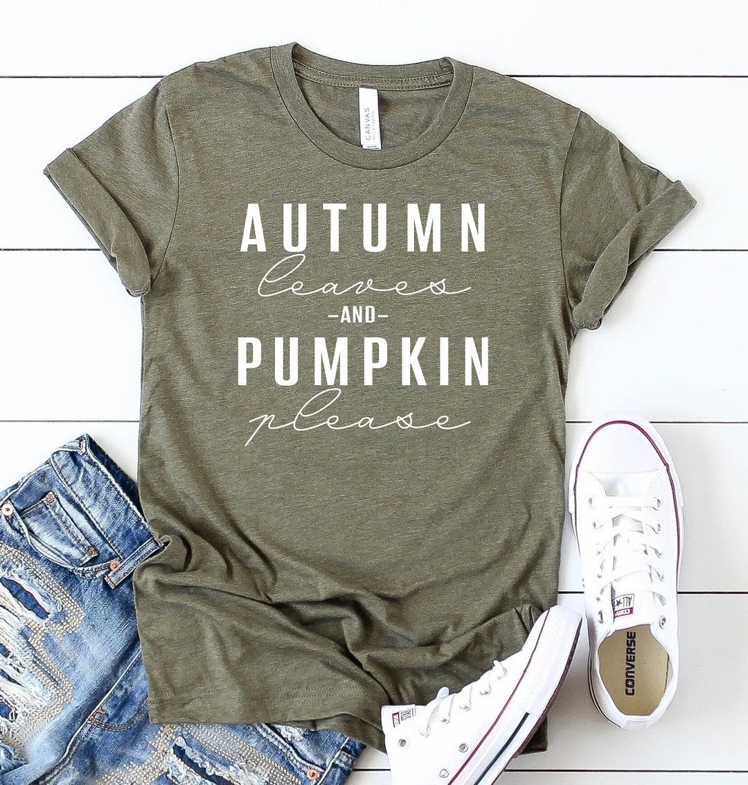 Autumn Leaves and Pumpkins Please, Fall Shirt, Thanksgiving Tee ...