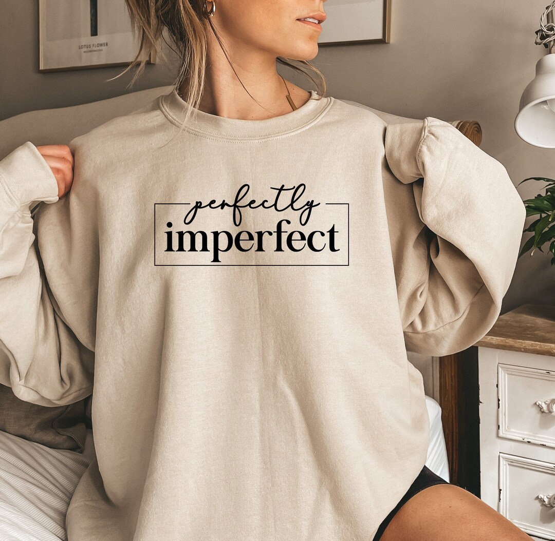 Perfectly Imperfect Shirt, Sweatshirt, Inspirational Quotes Shirt ...