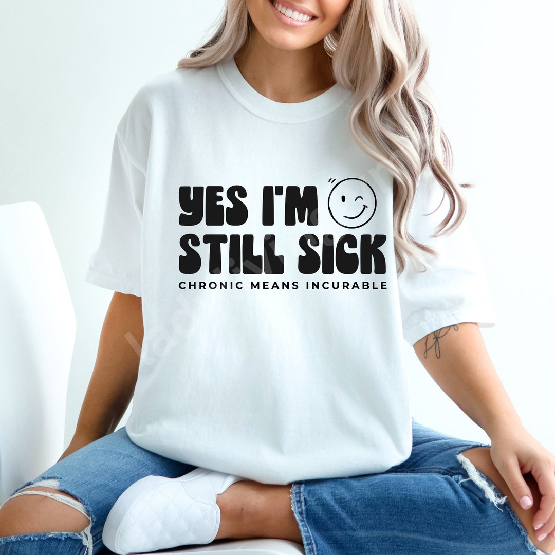 Chronic Illness Definition Shirt Yes I'm Still Sick Chronic Means ...