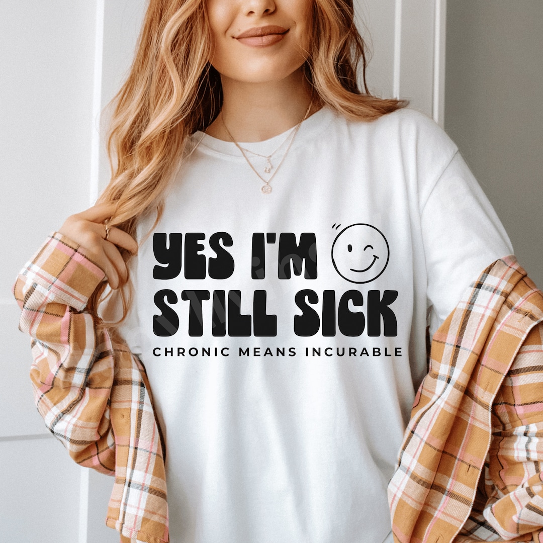 Chronic Illness Definition Shirt Yes I'm Still Sick Chronic Means ...