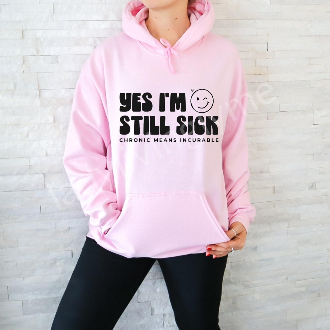 Chronic Illness Definition Hoodie I'm Still Sick Chronic Means ...