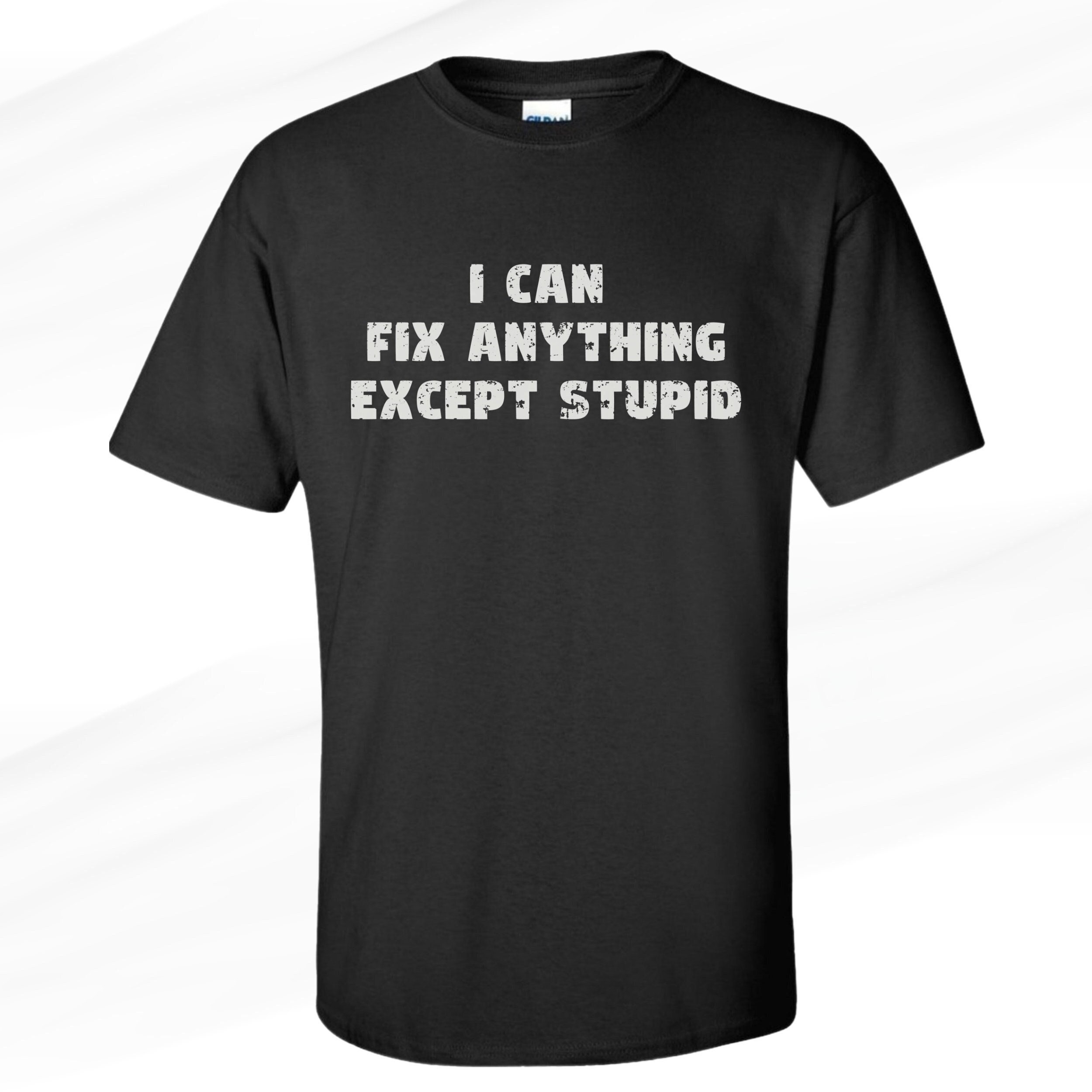 I Can't Fix Stupid Shirt, Funny Guy Shirt, Stupid Humor Shirt, Funny ...