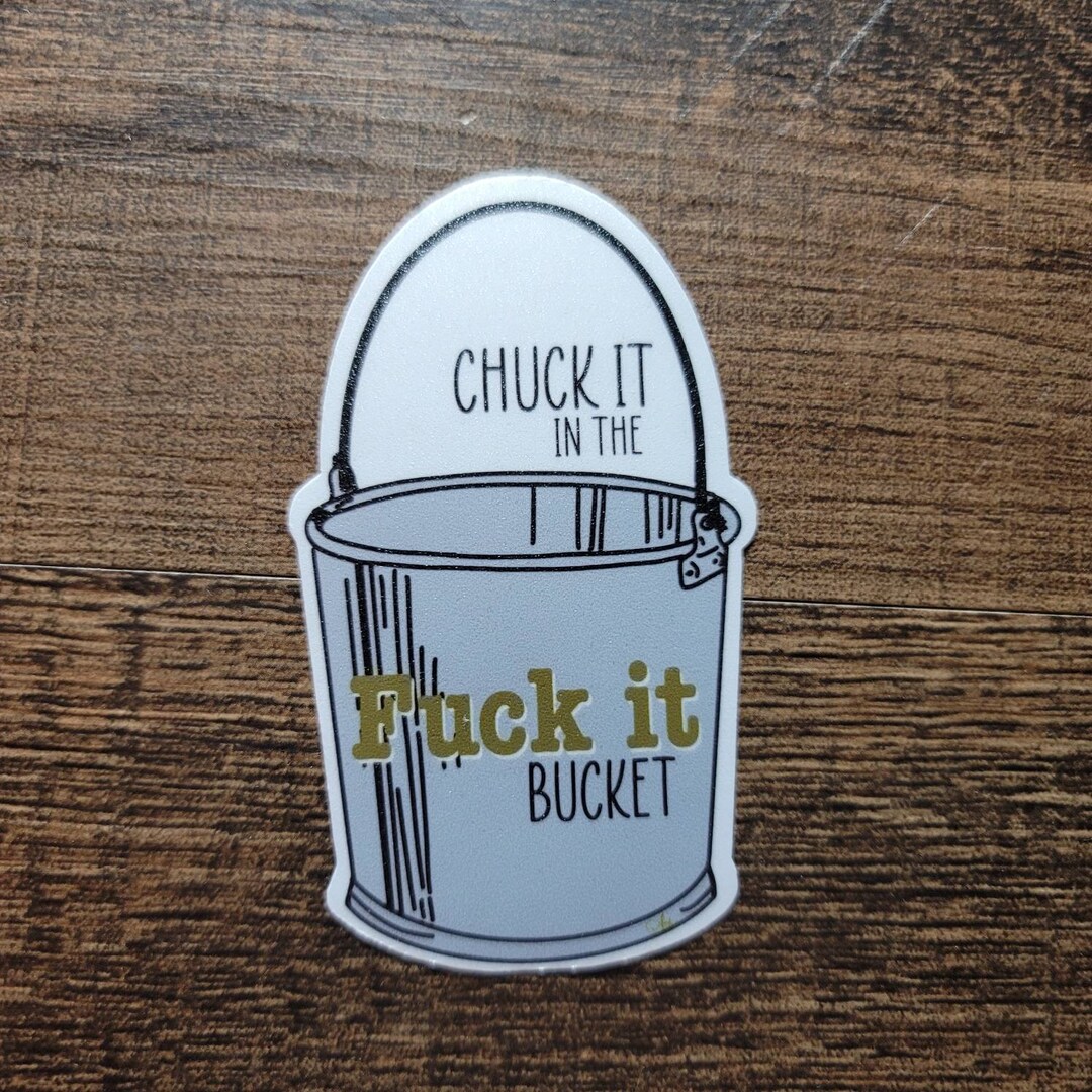 Chuck It in the Fuck It Bucket Waterproof Vinyl Sticker - Etsy