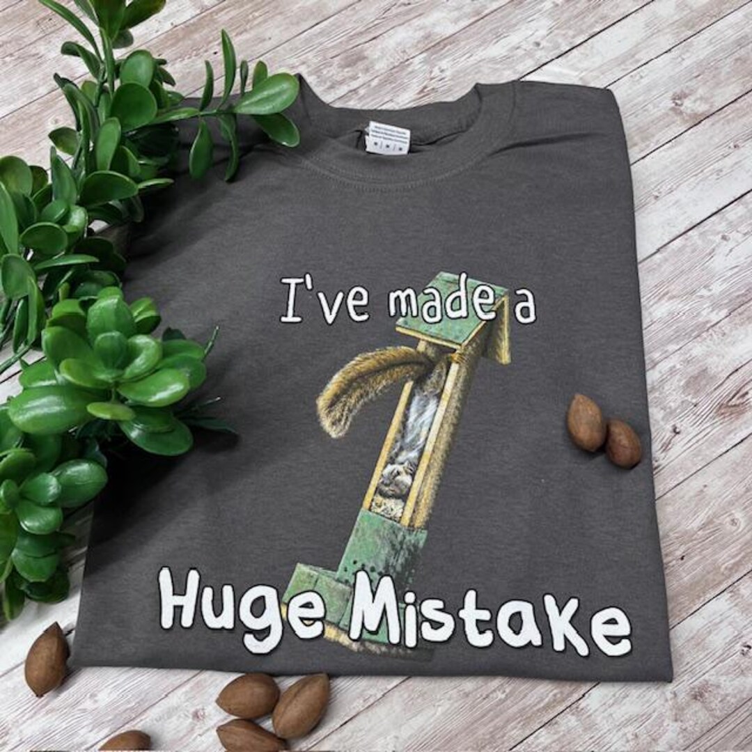 I've Made a Huge Mistake Squirrel Tee | Funny Squirrel Tee | Squirrel Stuck in Bird Feeder ...