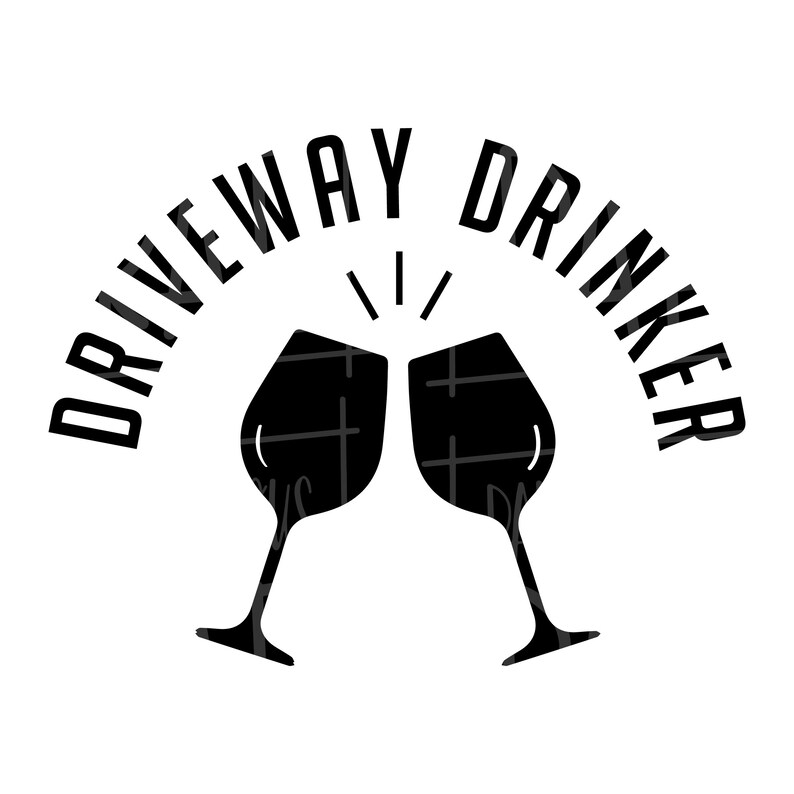 Driveway Drinker Wine Glasses Drinking Sayings SVG, EPS, PNG, Decal ...