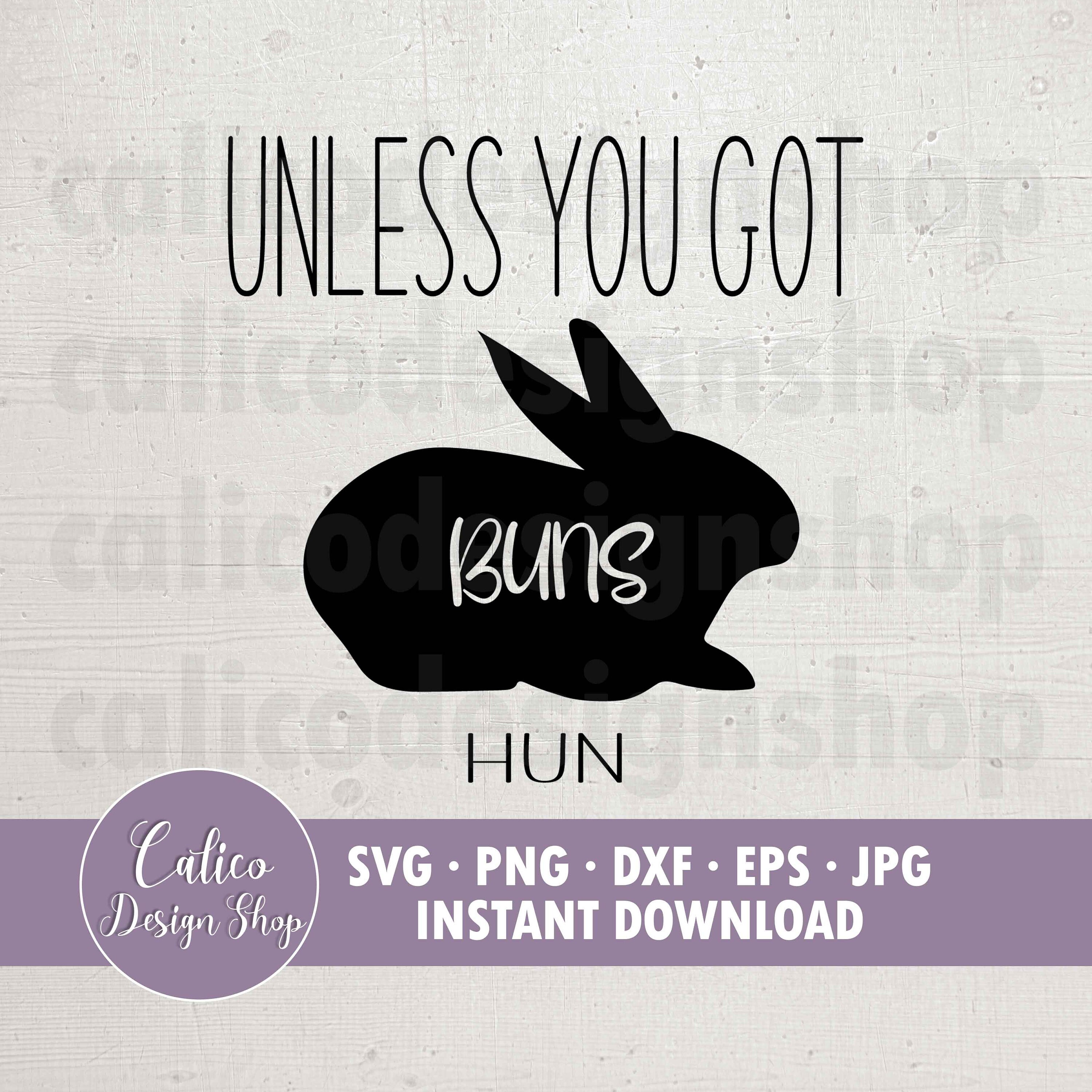 Unless You Got Buns Hun - SVG File for Cutting - Svg, Png, Dxf, Eps ...