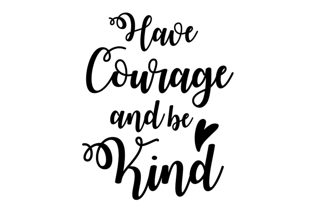 Have Courage and Be Kind Svg, Png, Dxf Downloads, Inspirational Message ...