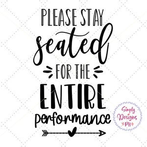 Stay Seated Svg - Please Stay Seated for the Entire Performance Svg ...