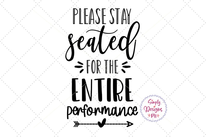 Stay Seated Svg - Please Stay Seated for the Entire Performance Svg ...