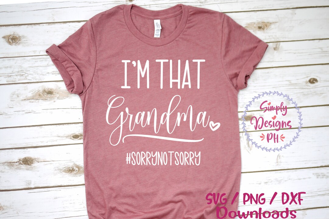 Grandma Funny Svg Funny Saying Svg Im That Grandma Sorry Not Sorry
