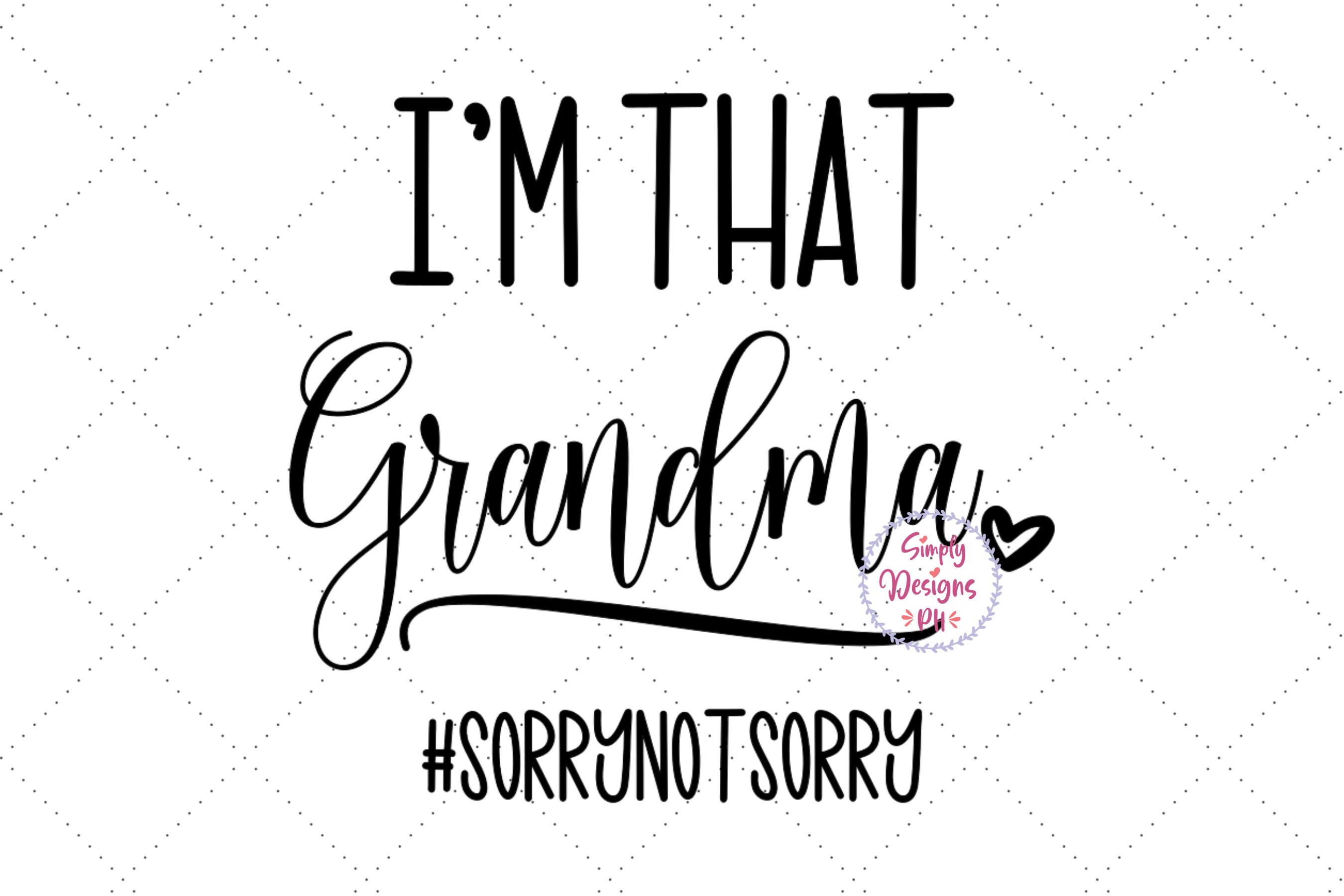 Grandma Funny Svg, Funny Saying Svg, I’m That Grandma Sorry Not Sorry ...