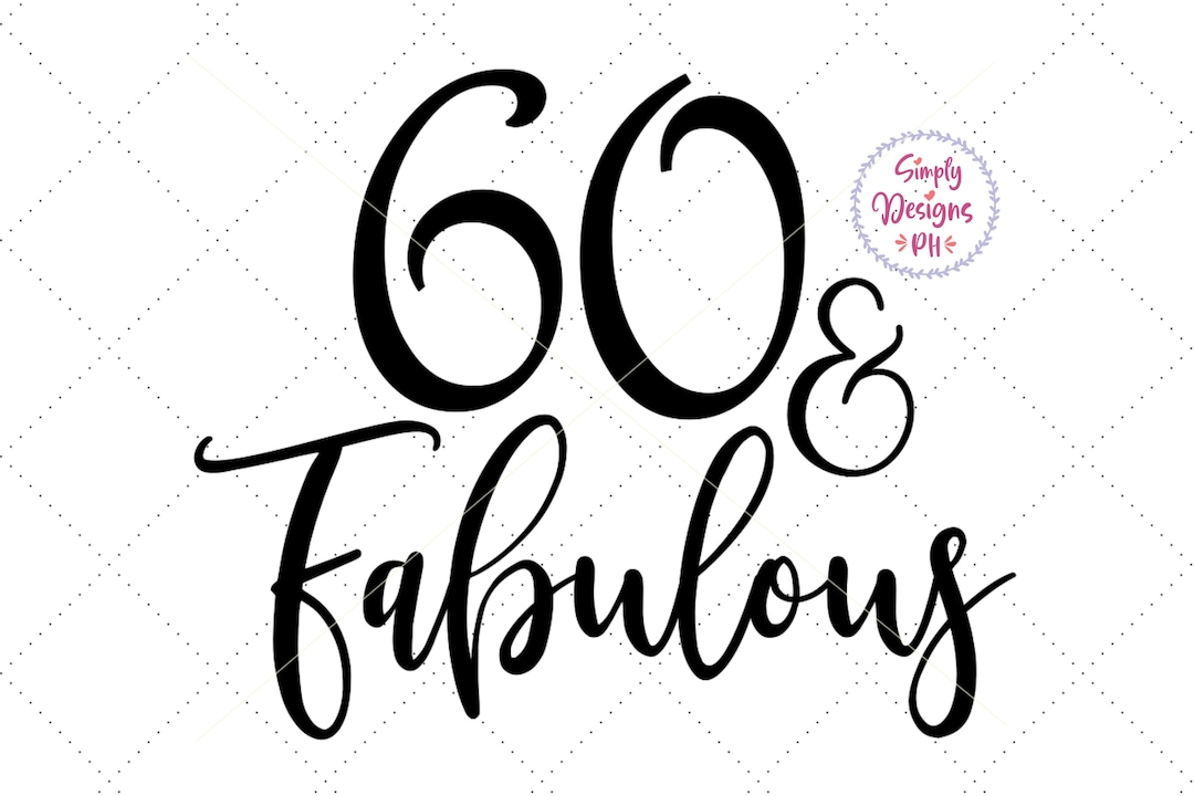 60 and Fabulous Svg, Sixty and Fabulous SVG, Dxf and Png Instant ...