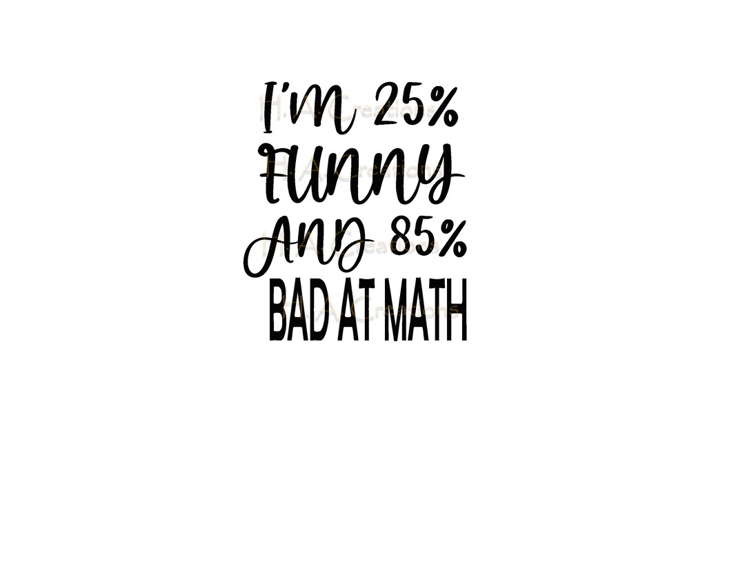 I'm 25 Funny and 85 Bad at Math Sarcastic Png / Funny Png / Sarcasm Png ...
