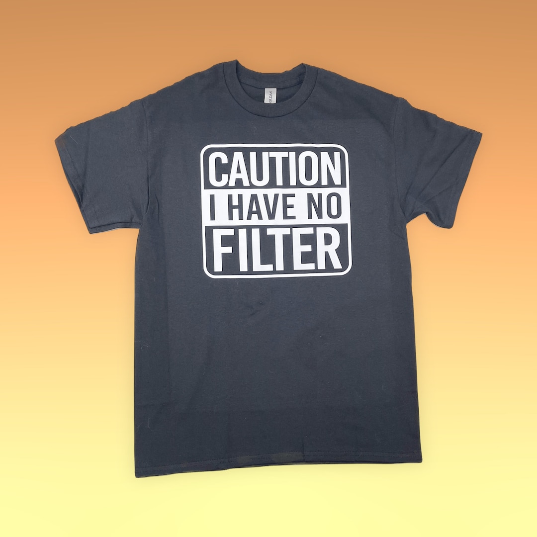 Caution I Have No Filter Funny Printed Unisex T-shirt - Etsy