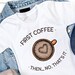But First Coffee Shirt, First Coffee Then, Coffee Lovers Shirt, Coffee ...
