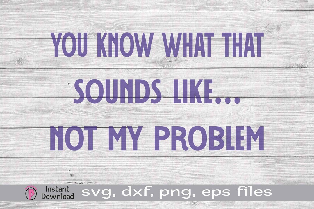 Not My Problem SVG PNG, Funny Quote for Tee Mug, Digital Files ...