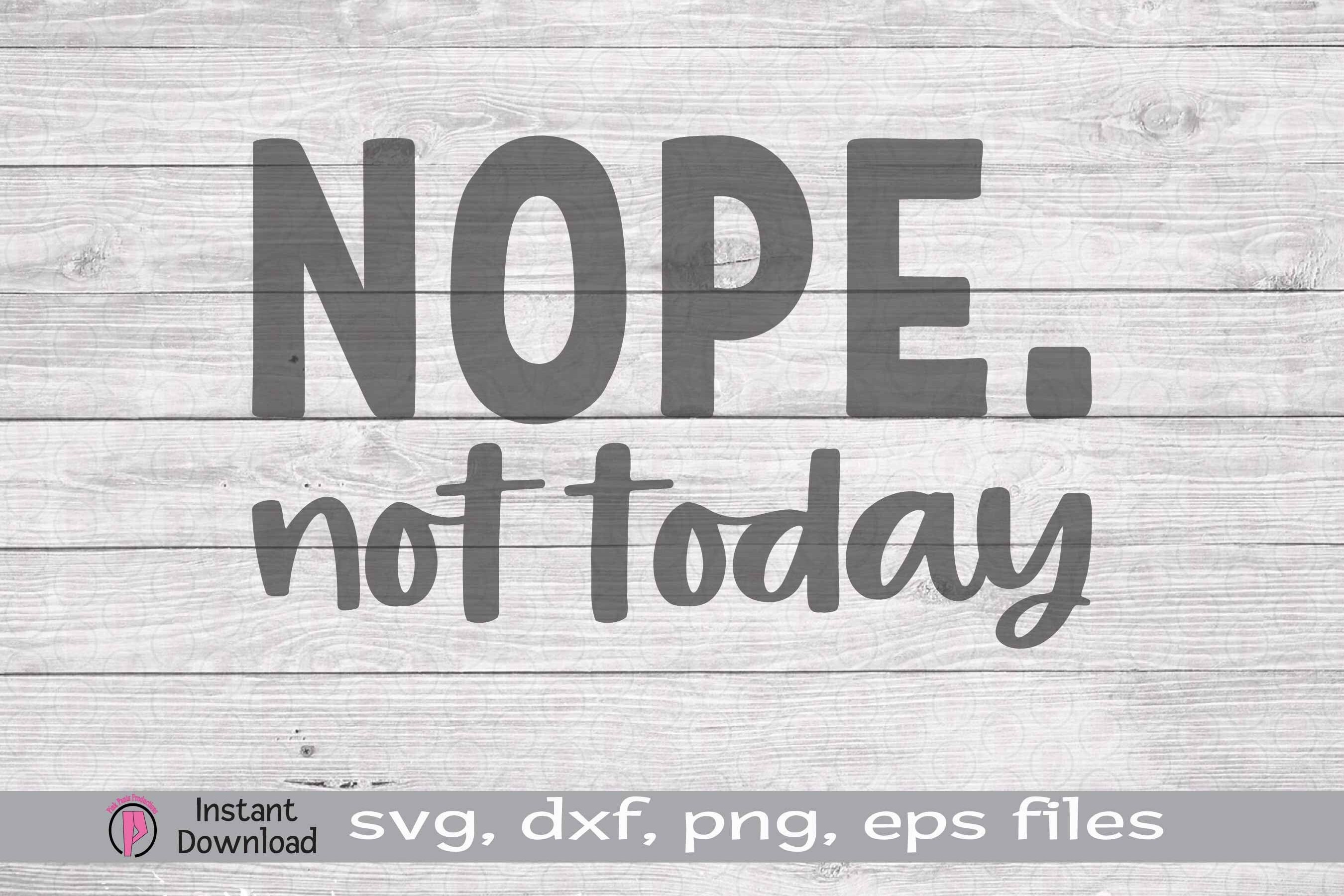 Nope. Not Today, Funny Quote, Digital Files, Sarcastic Quote, Files for ...