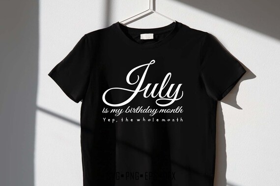 July is My Birthday Month Yes the Whole Month July Birthday - Etsy