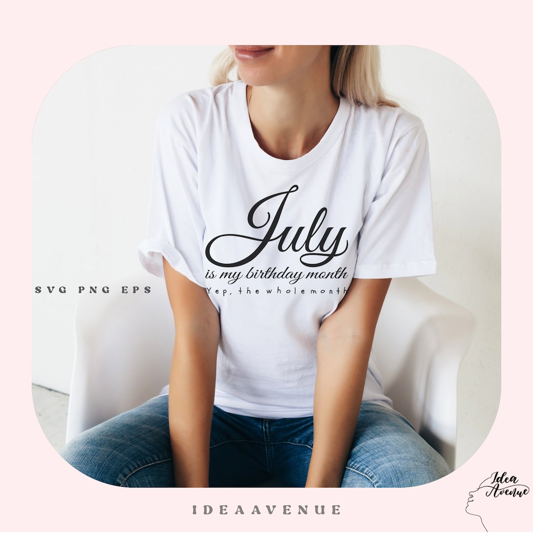 July is My Birthday Month Yes the Whole Month, July Birthday Svg, Funny ...